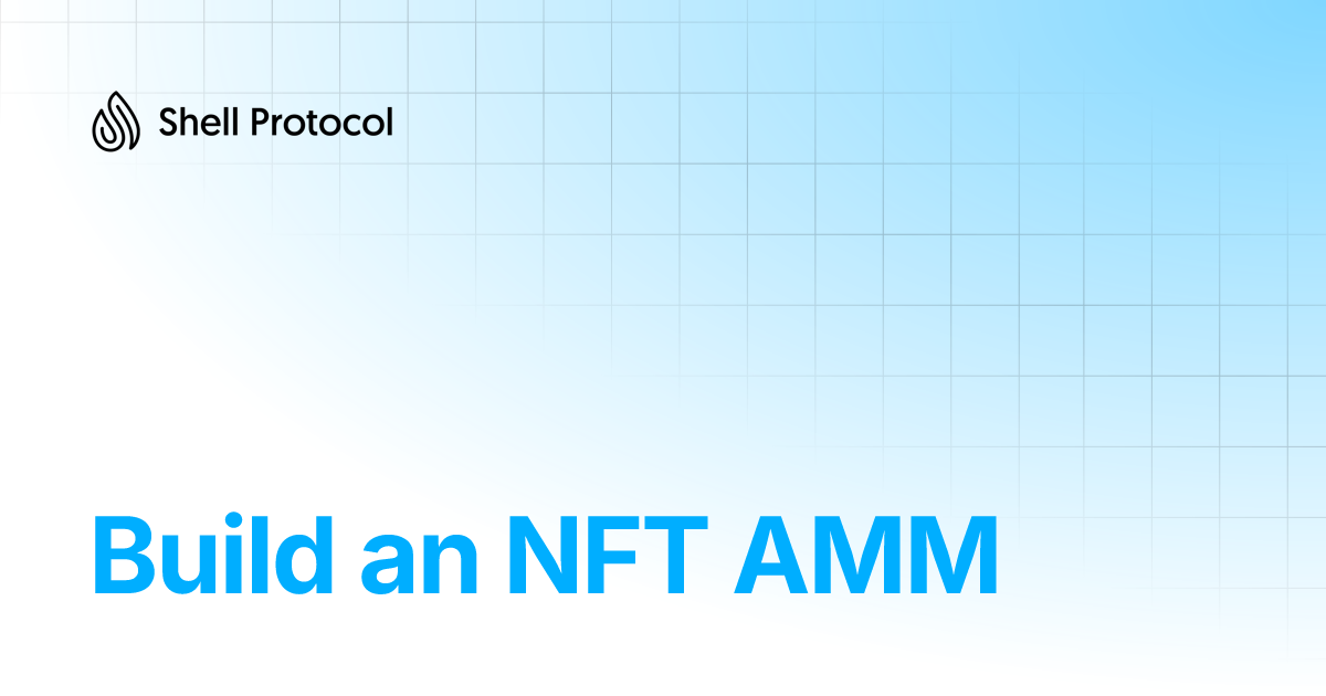Build an NFT AMM | Shell Protocol Developer Documentation