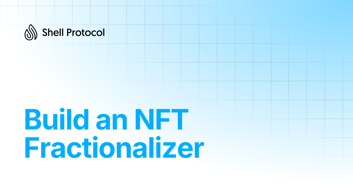 Build an NFT Fractionalizer | Shell Protocol Developer Documentation